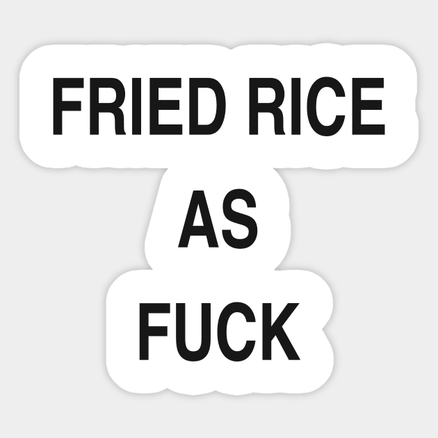 FRIED RICE AS FUCK - Fried Rice As Fuck - Sticker | TeePublic